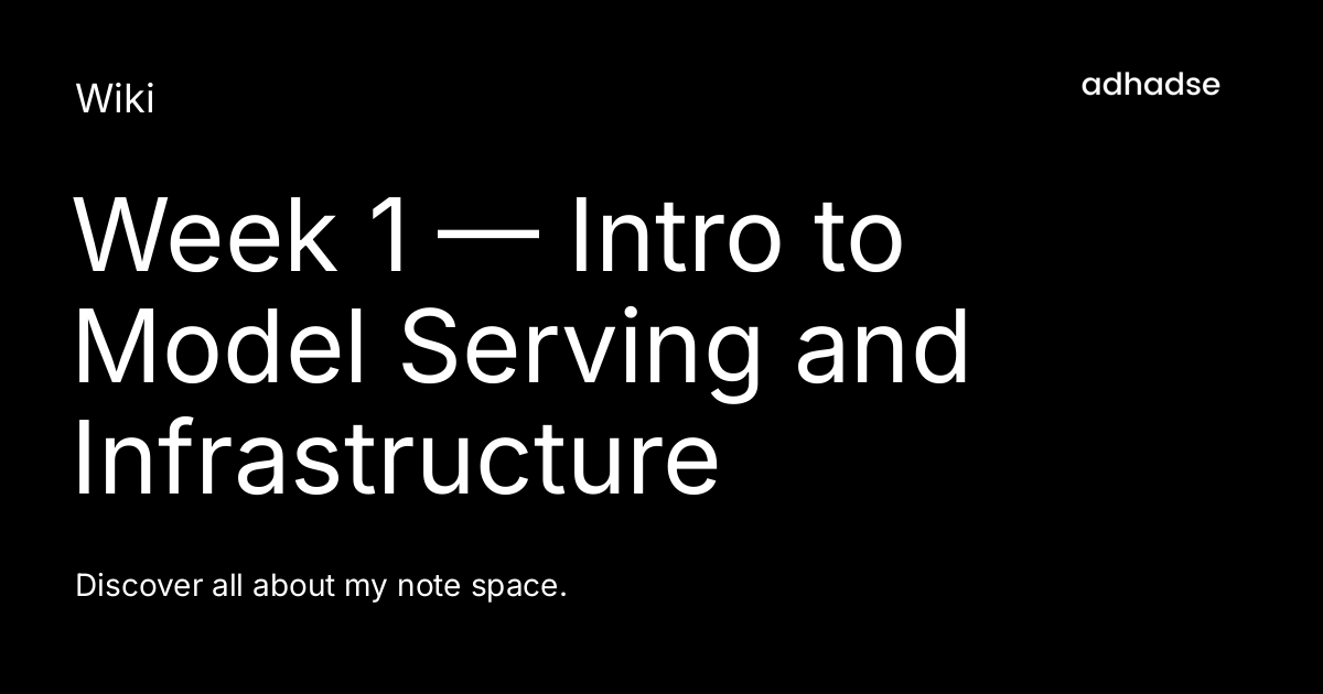 Week 1 — Intro to Model Serving and Infrastructure - Wiki
